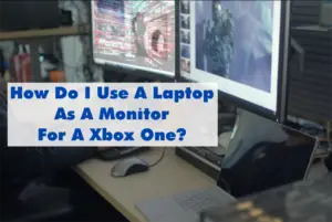 How To Use A Laptop As A Monitor For An Xbox One? (2 options ...